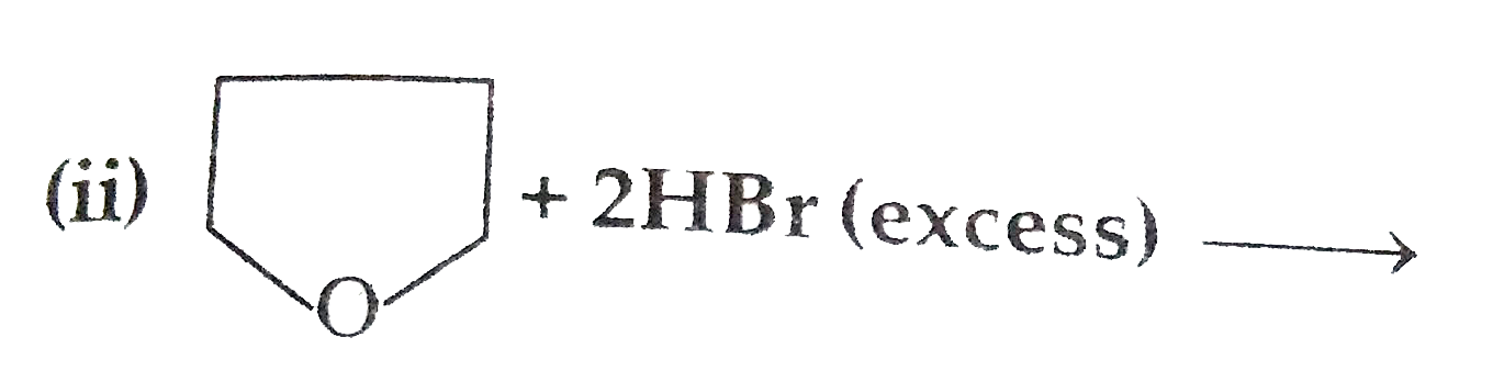Complete the following reactions (i) `C_(2)H_(5)OC_(2)H_(5)+HCl to` (ii ...
