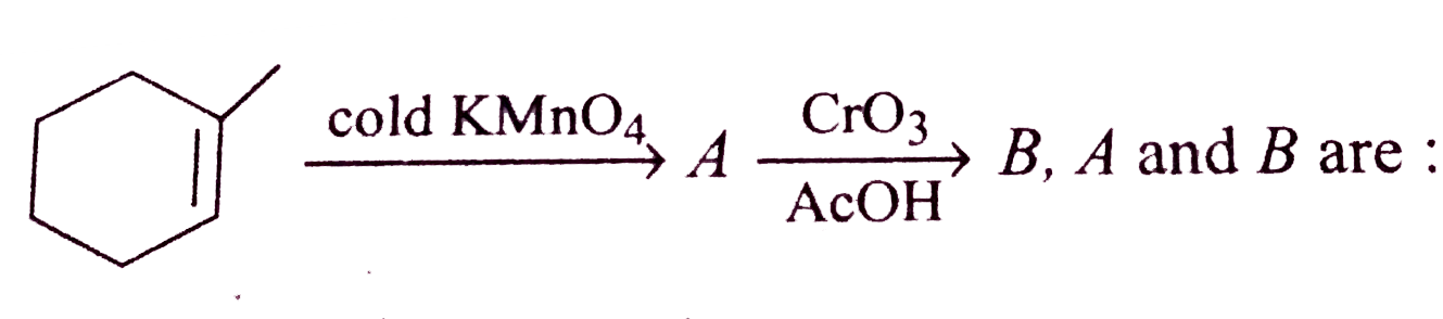 `overset(cold KMnO_(4))to A underset(AcOH)overset(CrO_(3))toB,A and B ...
